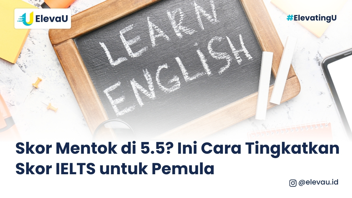 Skor IELTS Kamu Mentok di 5.5? Begini Caranya Naik Level!